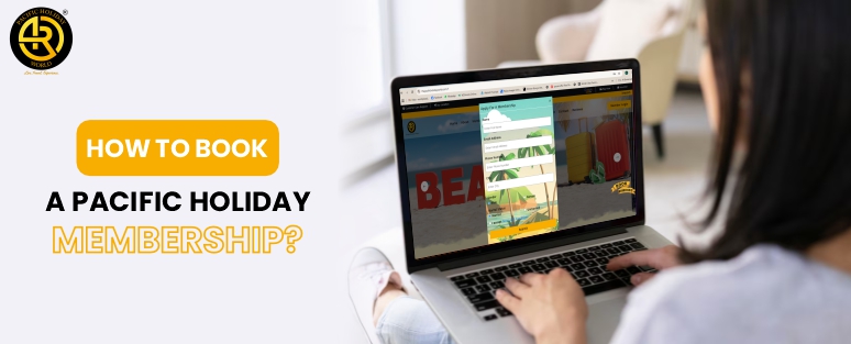 How to Book a Pacific Holiday Membership?